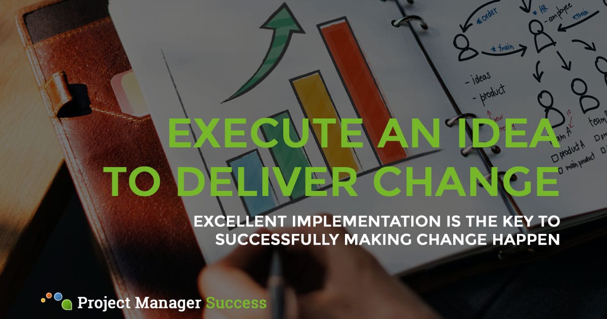 Execute an Idea: Making Your New Ideas a Reality » Project Manager Success